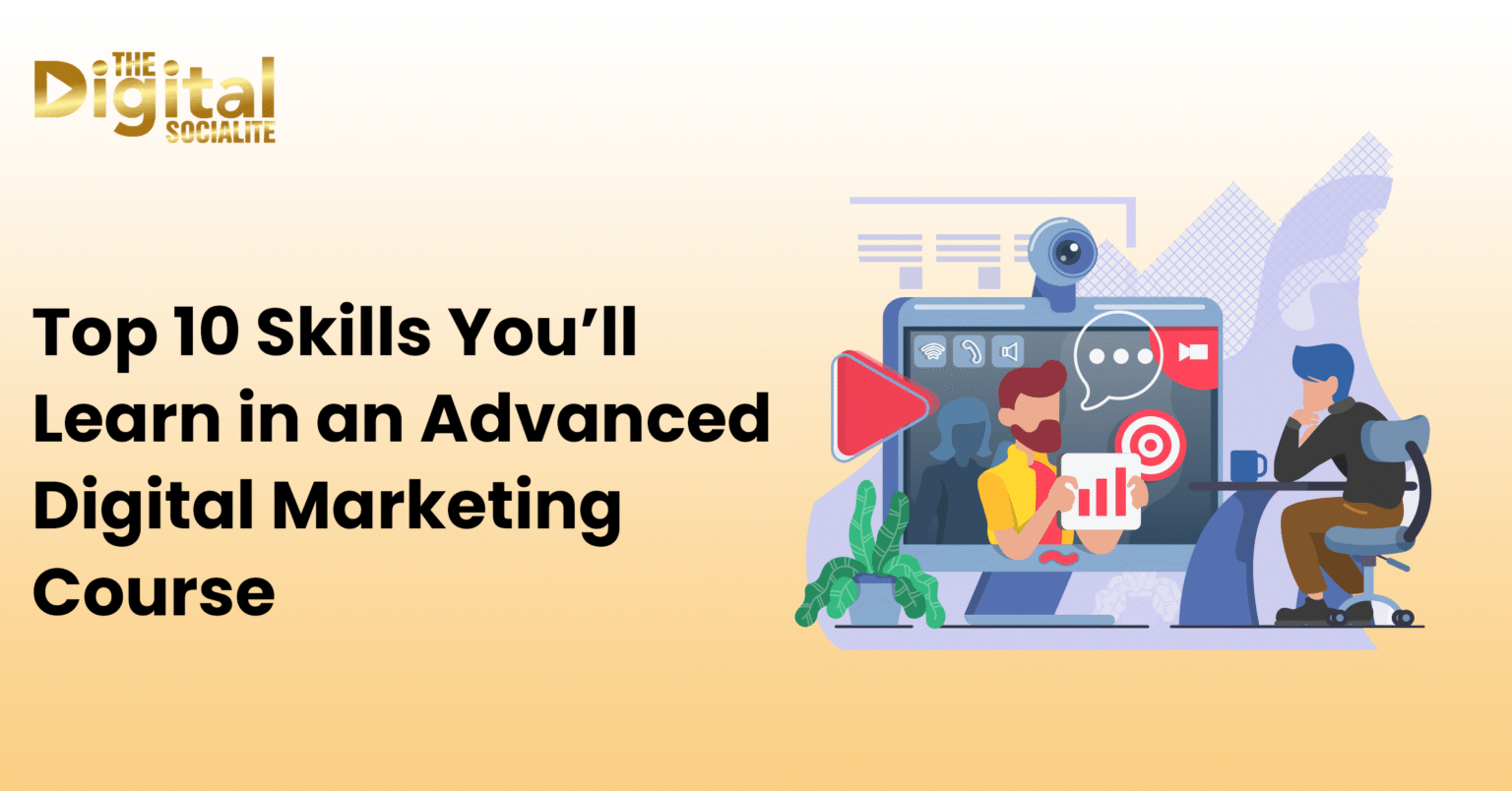 Top 10 Skills You’ll Learn In An Advanced Digital Marketing Course